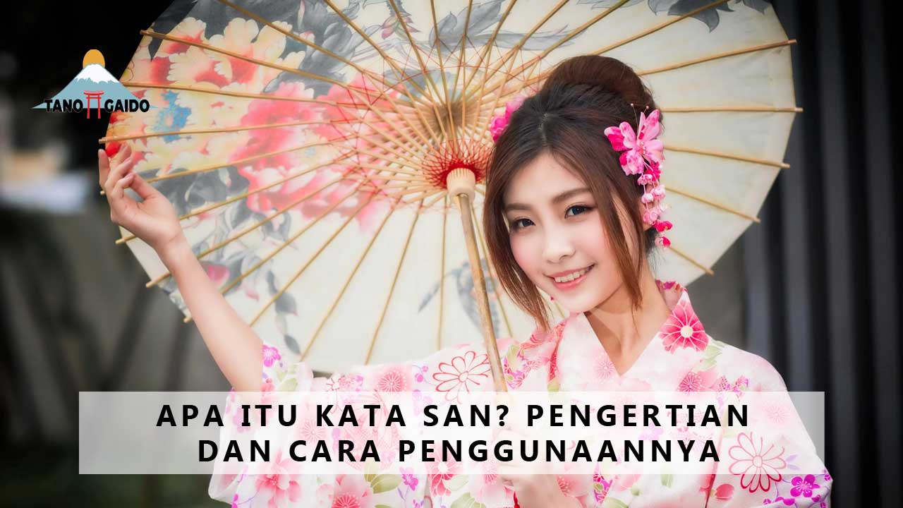Apa Itu Kata San? Pengertian dan Cara Penggunaannya | TANOGAIDO