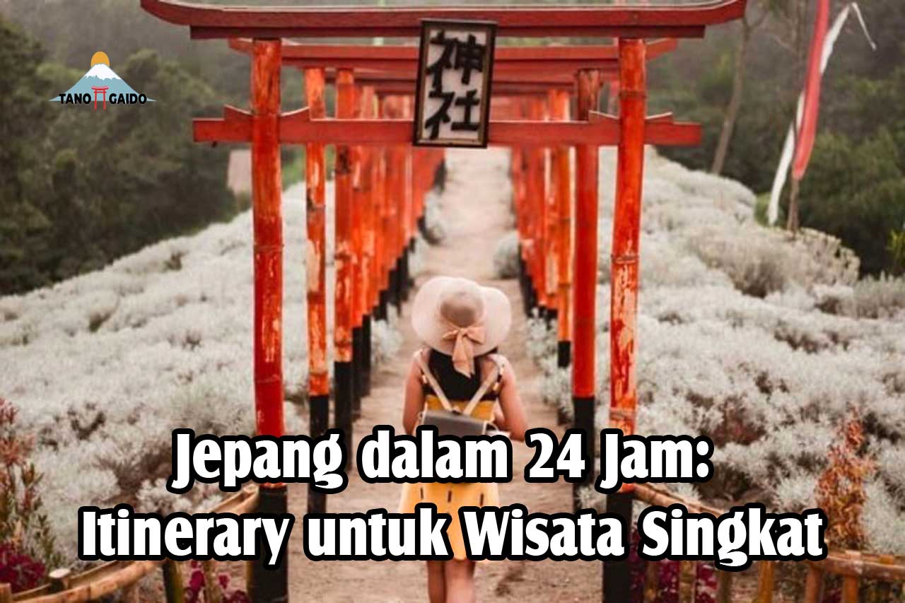 Jepang Dalam 24 Jam: Itinerary untuk Wisata Singkat | TANOGAIDO